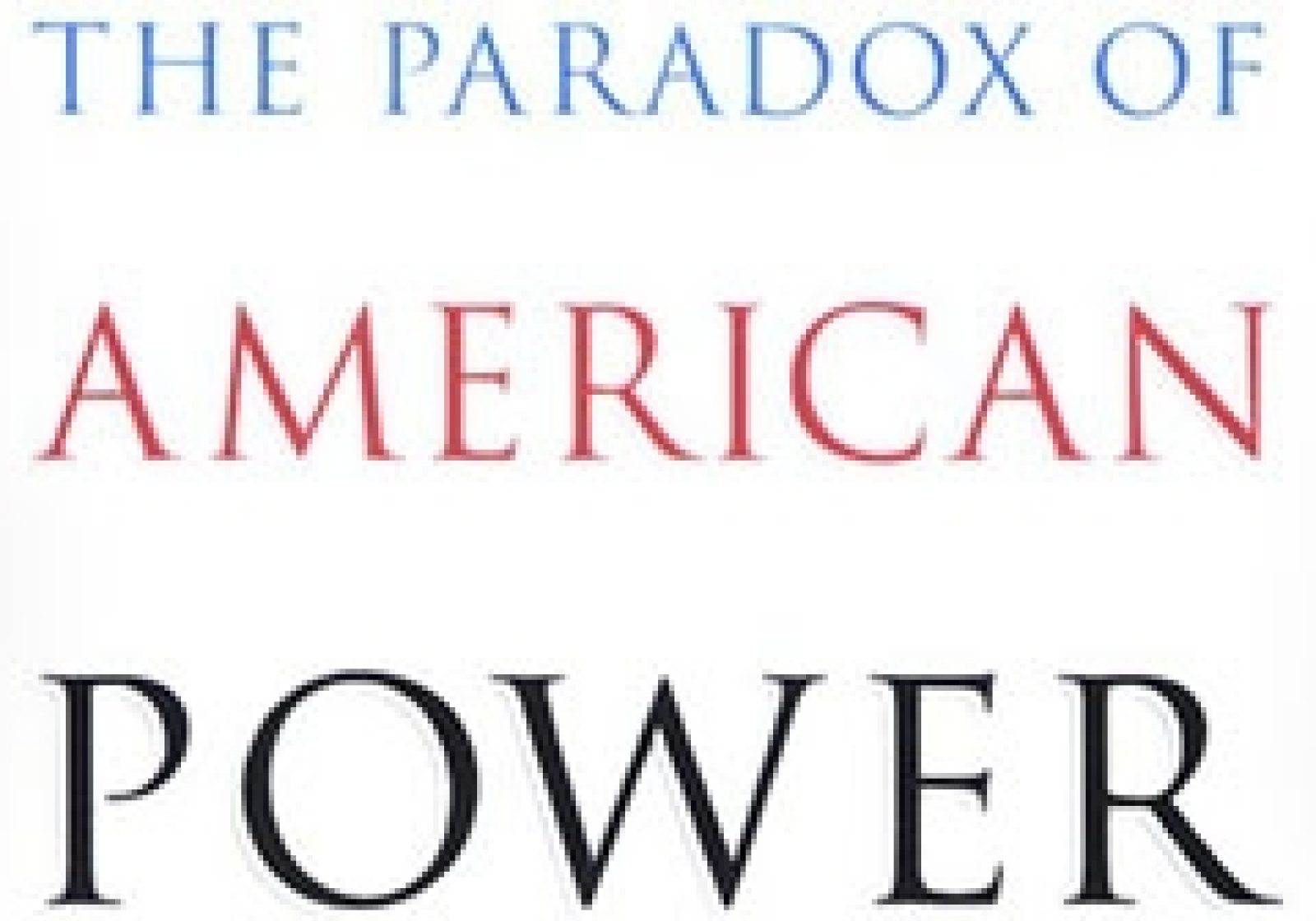 The Paradox of American Power: Why the World's Only Superpower Can't Go ...