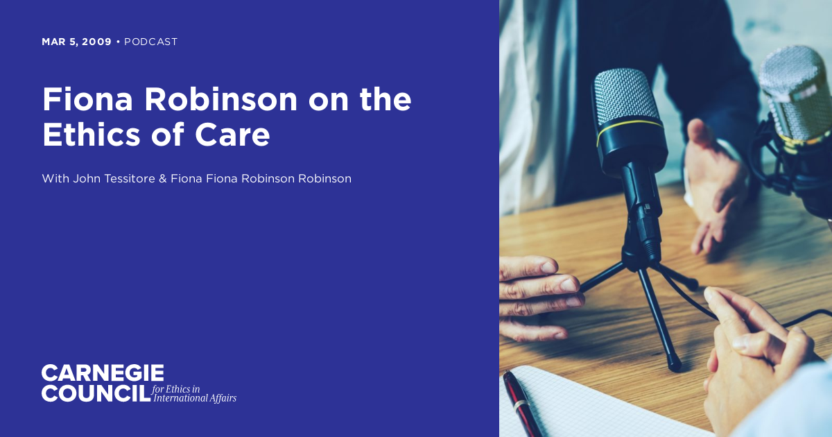 Fiona Robinson on the Ethics of Care | Carnegie Council for Ethics in ...
