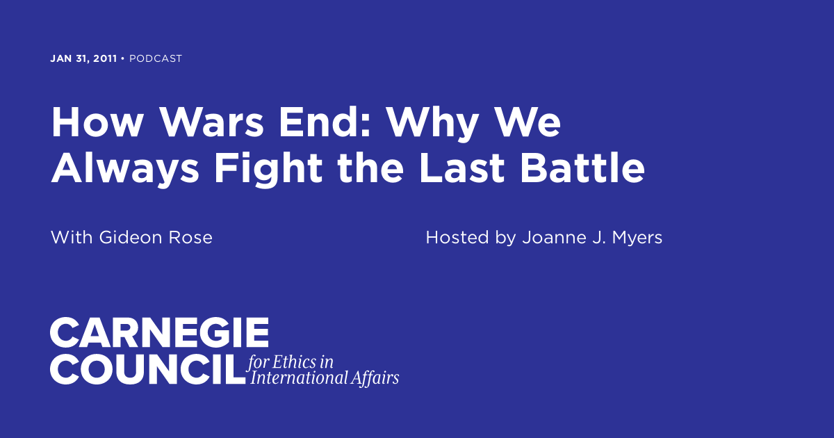How Wars End: Why We Always Fight the Last Battle | Carnegie Council ...