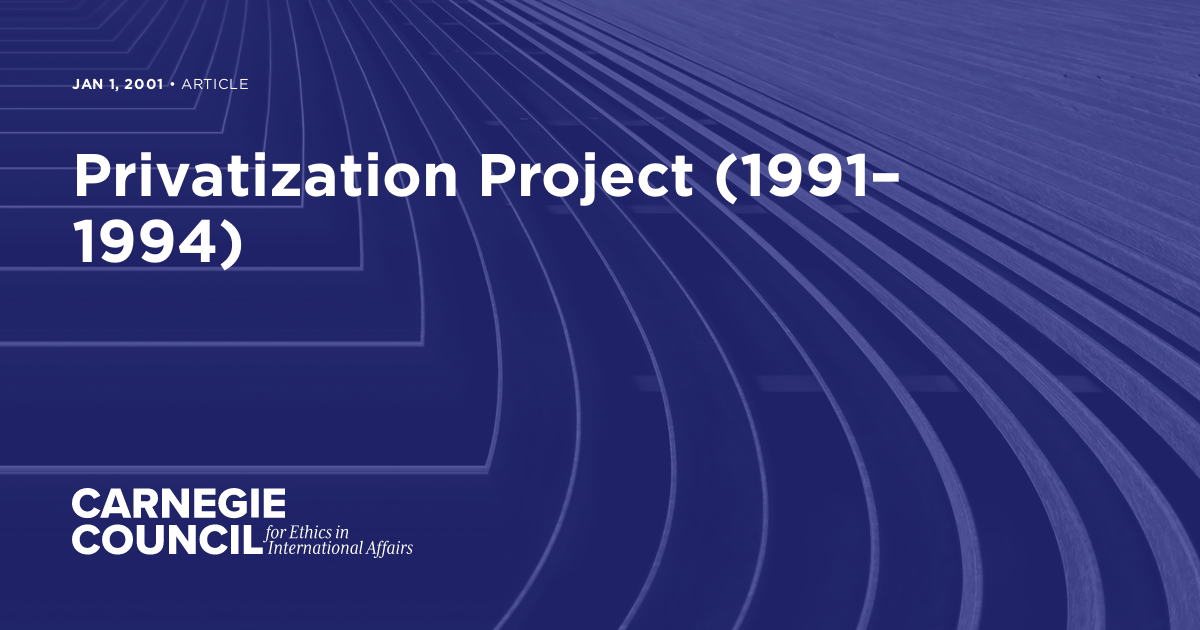 Privatization Project (1991–1994) | Carnegie Council for Ethics in ...