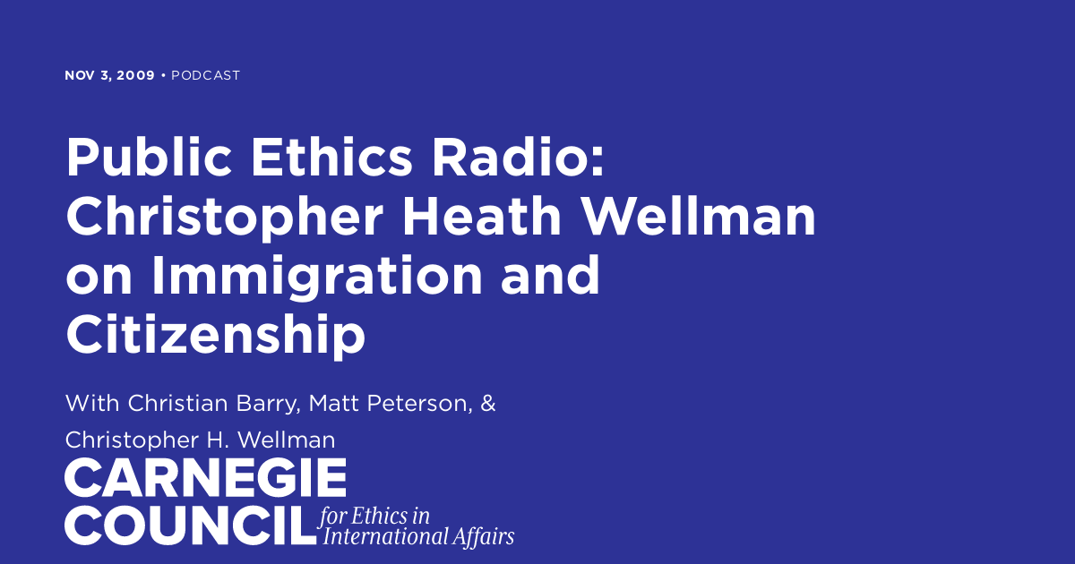Public Ethics Radio: Christopher Heath Wellman on Immigration and ...