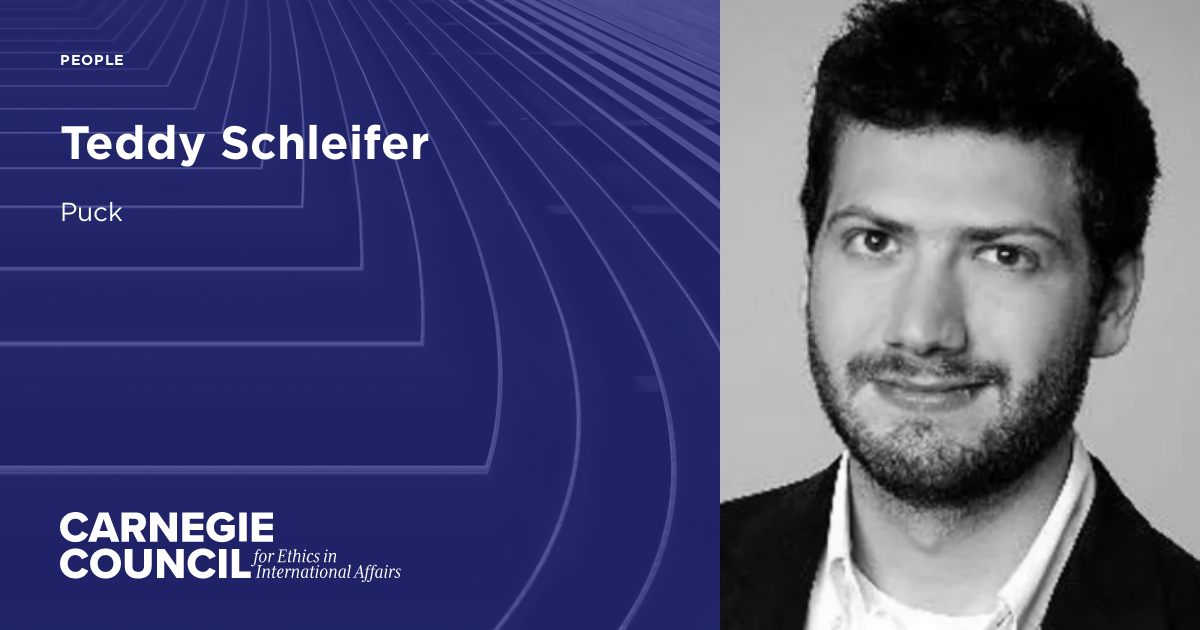 Teddy Schleifer | Carnegie Council for Ethics in International Affairs