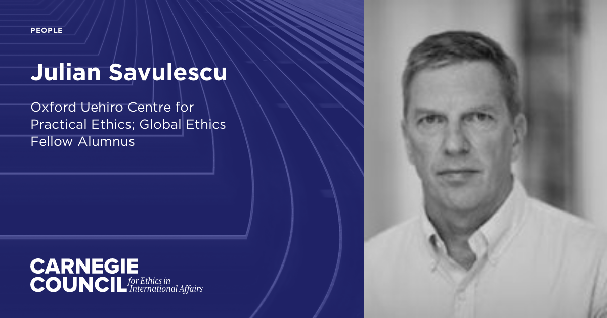 Julian Savulescu | Carnegie Council for Ethics in International Affairs
