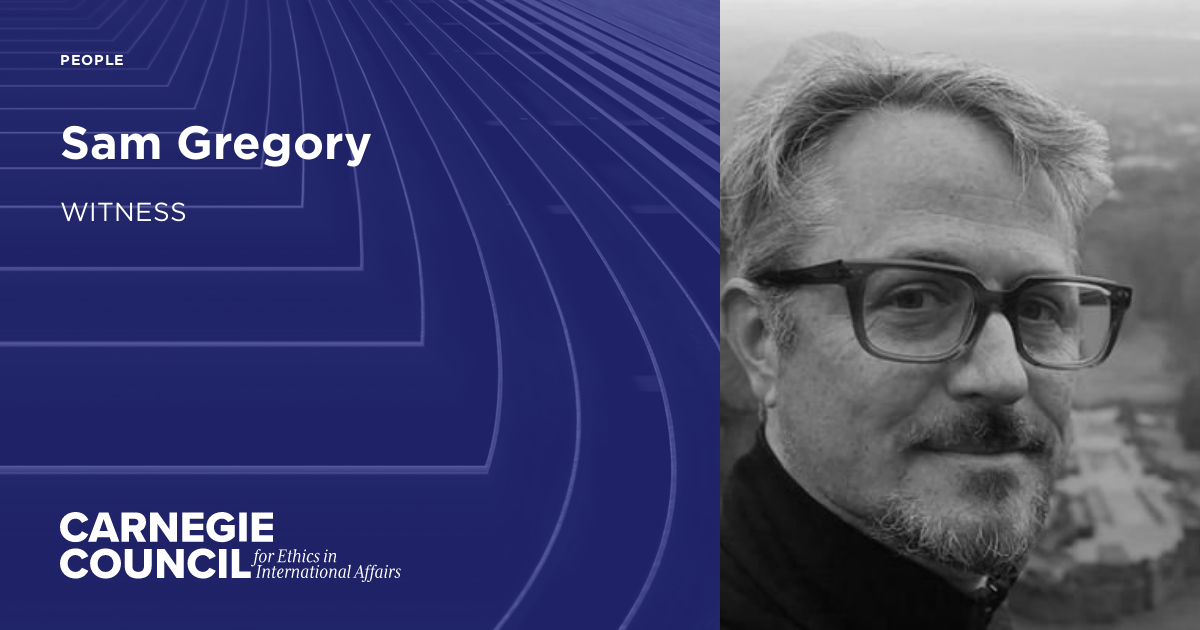 Sam Gregory | Carnegie Council for Ethics in International Affairs