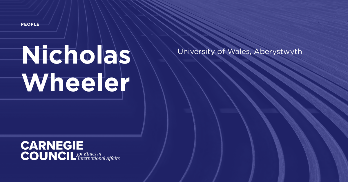 Nicholas Wheeler | Carnegie Council for Ethics in International Affairs