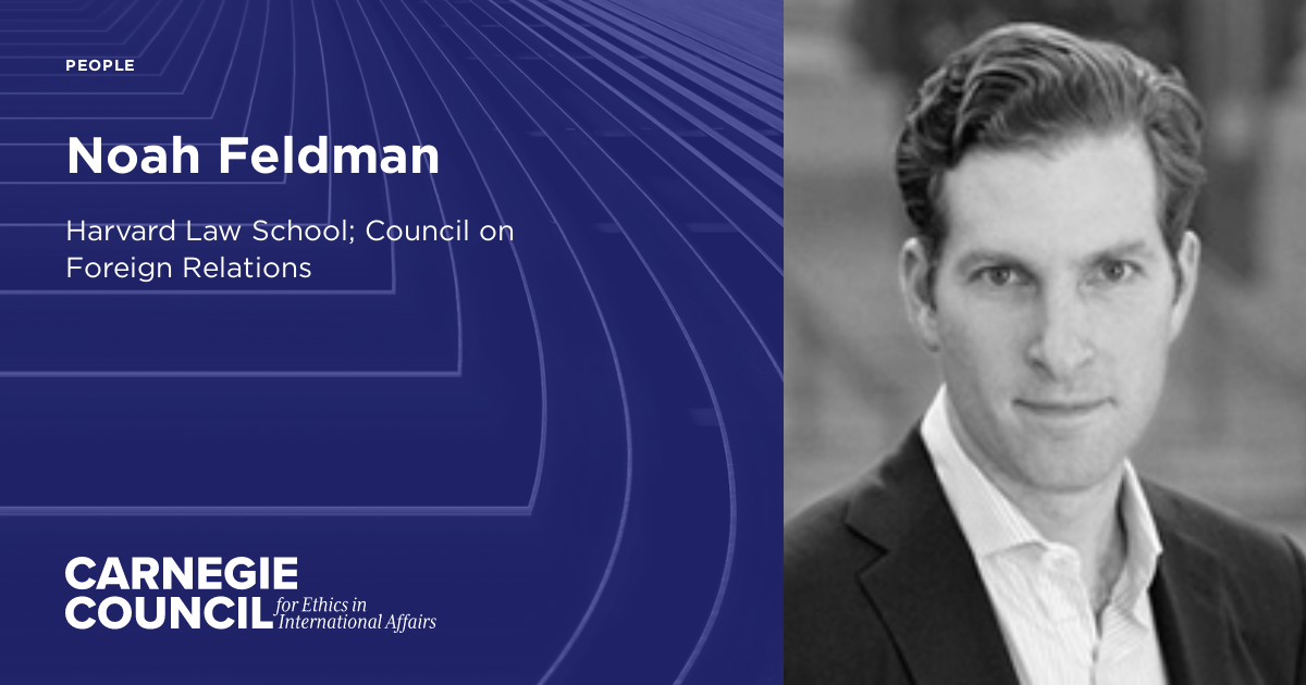 Noah Feldman | Carnegie Council for Ethics in International Affairs