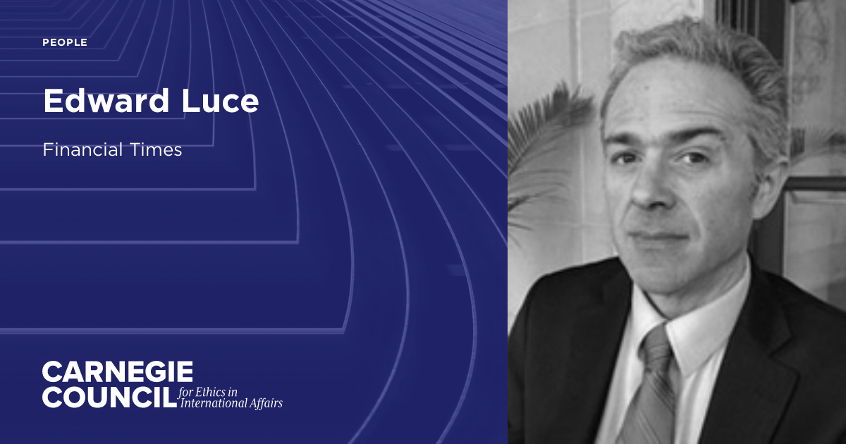Edward Luce | Carnegie Council for Ethics in International Affairs