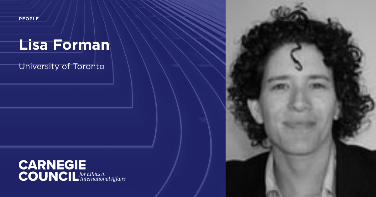 Lisa Forman | Carnegie Council for Ethics in International Affairs