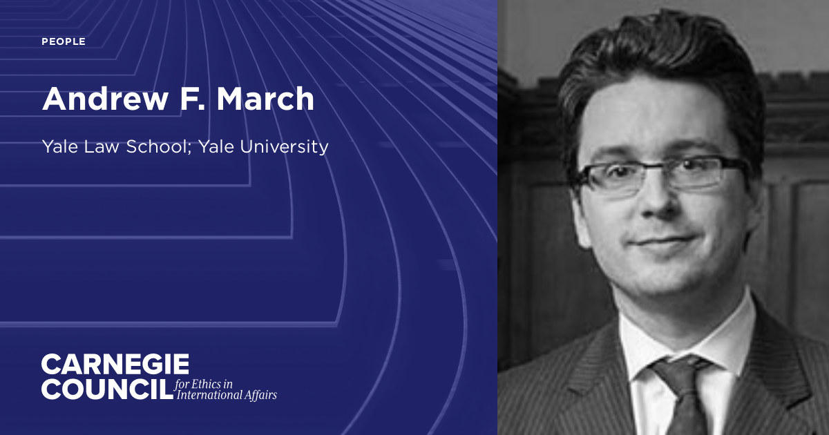 Andrew F. March | Carnegie Council for Ethics in International Affairs