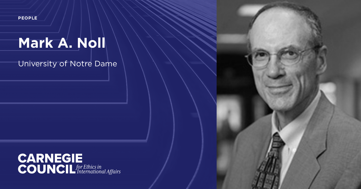 Mark A. Noll | Carnegie Council for Ethics in International Affairs