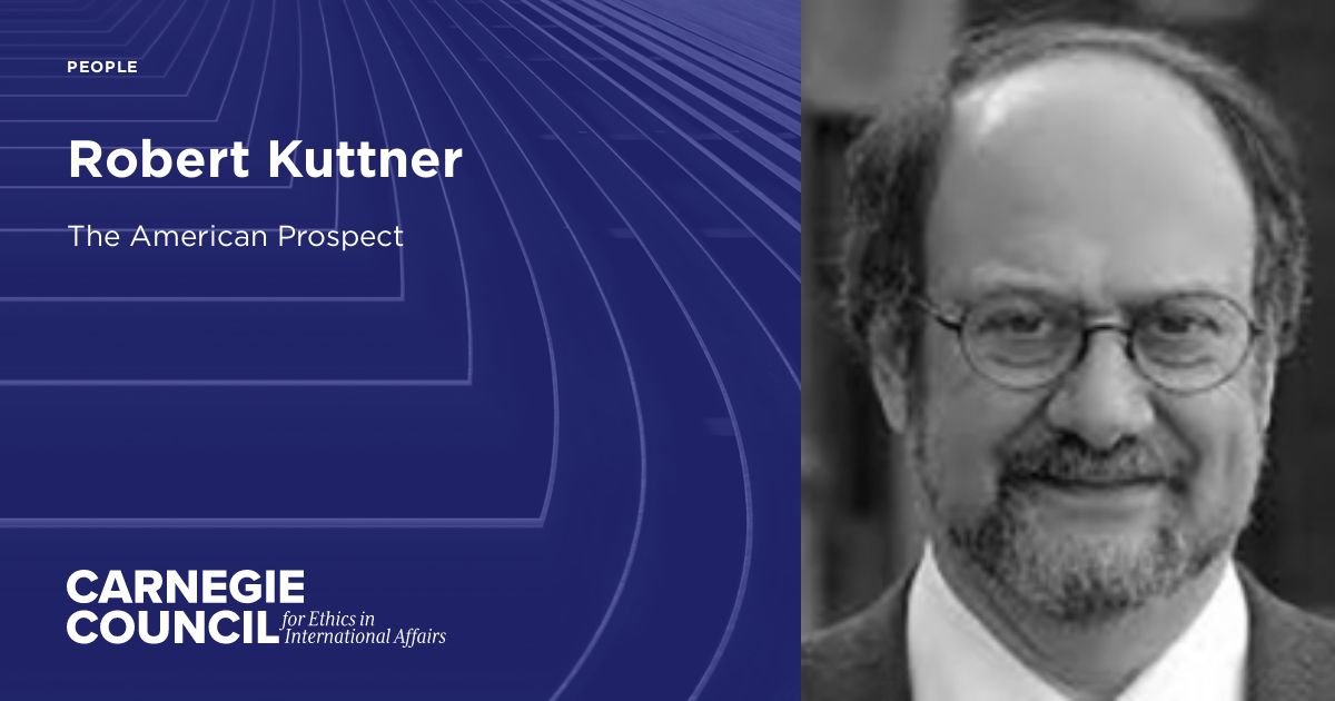 Robert Kuttner | Carnegie Council for Ethics in International Affairs