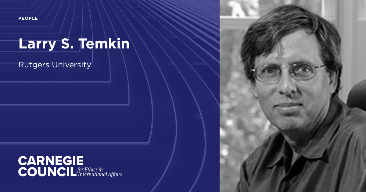 Larry S. Temkin | Carnegie Council for Ethics in International Affairs