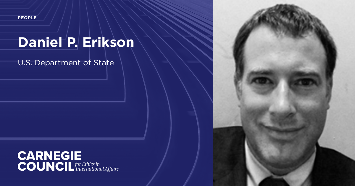 Daniel P. Erikson | Carnegie Council for Ethics in International Affairs