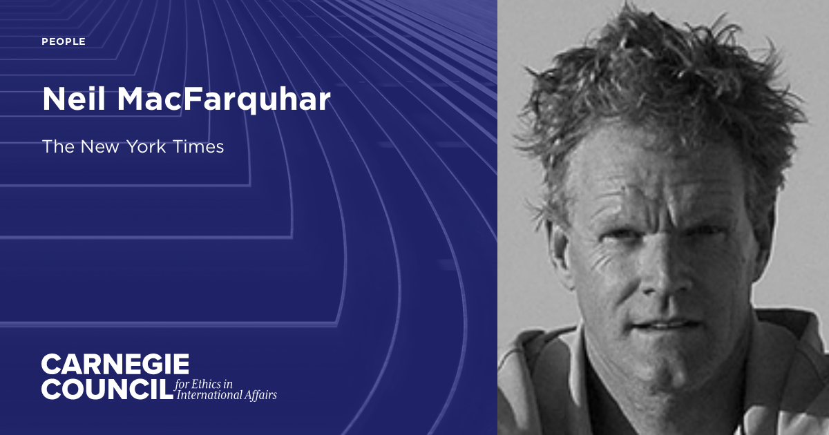 Neil MacFarquhar | Carnegie Council for Ethics in International Affairs