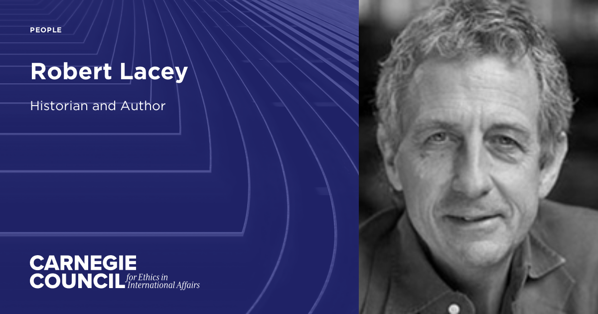 Robert Lacey | Carnegie Council for Ethics in International Affairs
