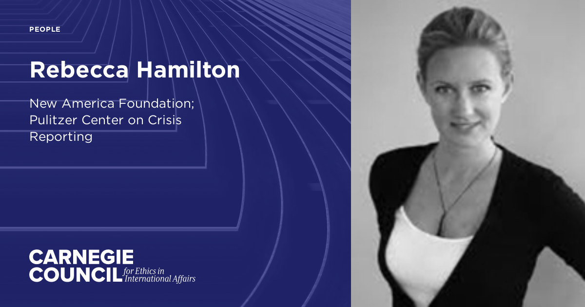 Rebecca Hamilton | Carnegie Council for Ethics in International Affairs
