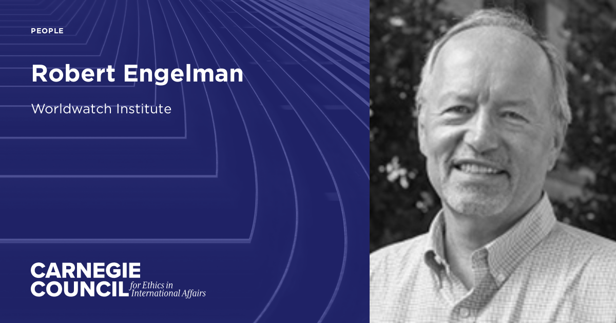 Robert Engelman | Carnegie Council for Ethics in International Affairs