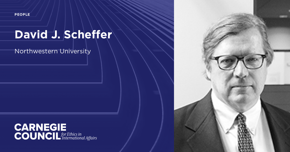 David J. Scheffer | Carnegie Council for Ethics in International Affairs