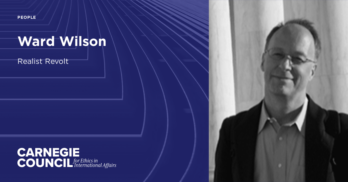 Ward Wilson | Carnegie Council for Ethics in International Affairs