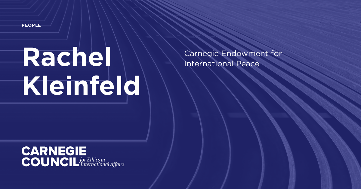 Rachel Kleinfeld | Carnegie Council for Ethics in International Affairs