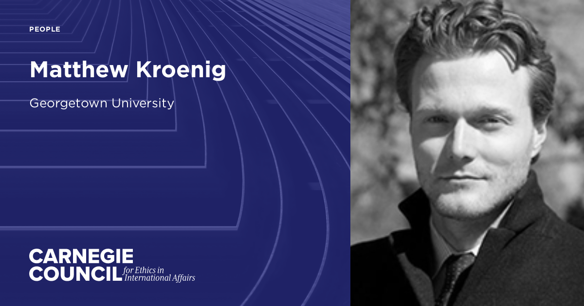 Matthew Kroenig | Carnegie Council for Ethics in International Affairs