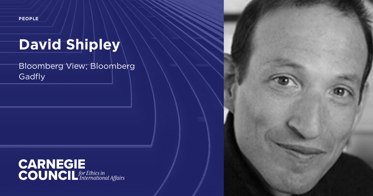 David Shipley | Carnegie Council for Ethics in International Affairs