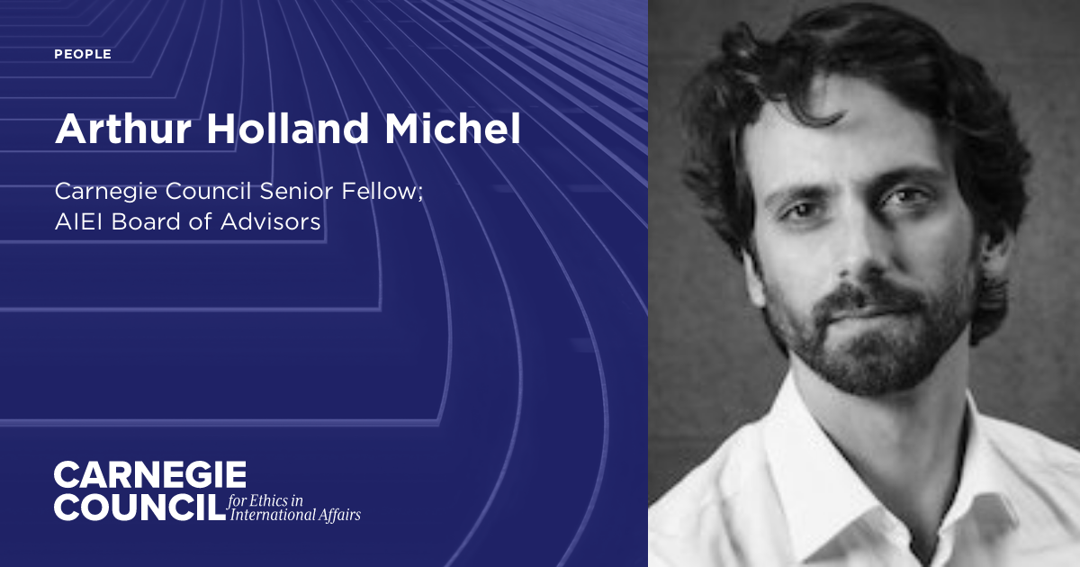 Arthur Holland Michel | Carnegie Council for Ethics in International ...