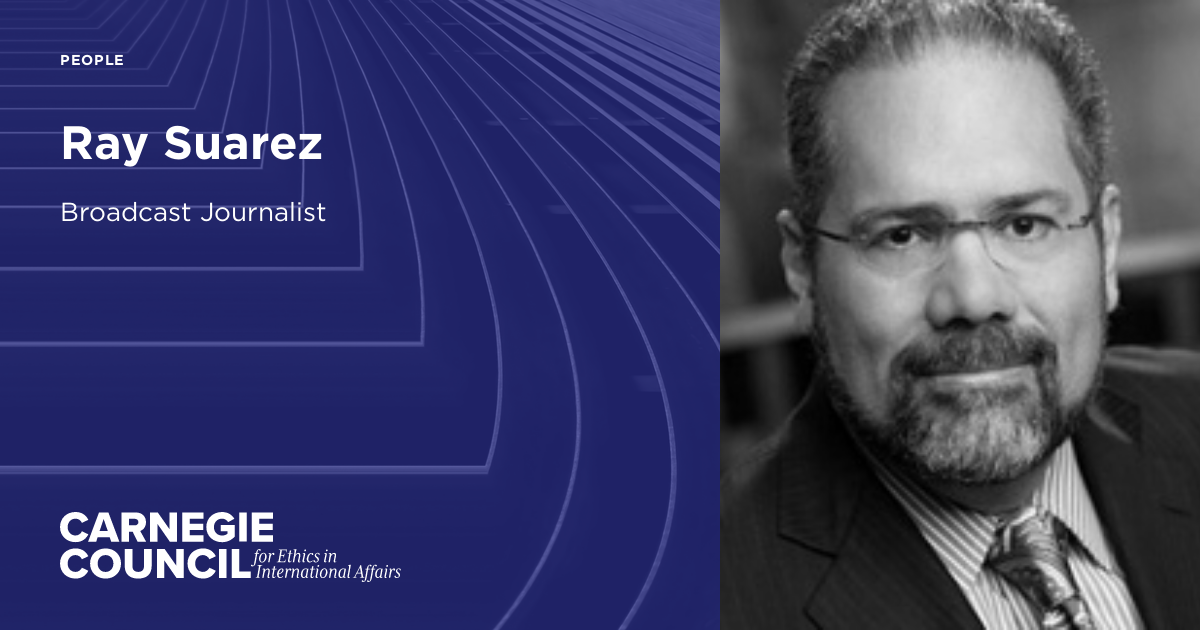 Ray Suarez | Carnegie Council for Ethics in International Affairs