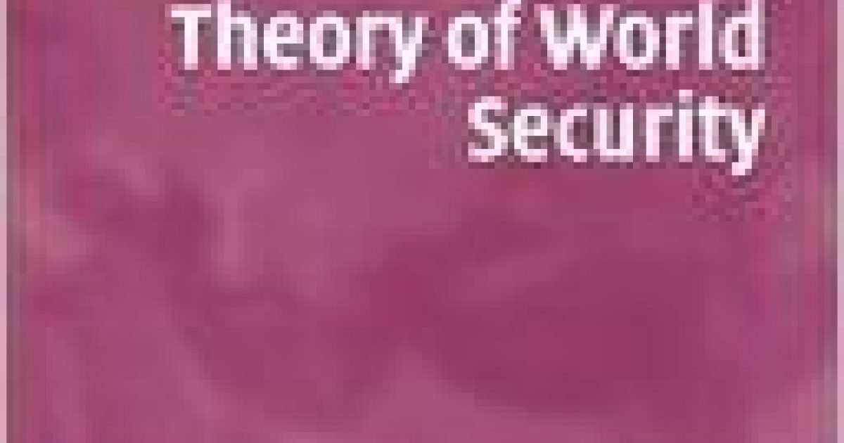 Theory of World Security by Ken Booth | Ethics & International Affairs