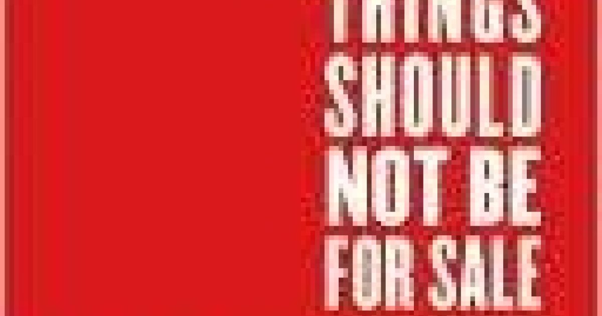 Why Some Things Should Not Be for Sale: The Moral Limits of Markets by ...